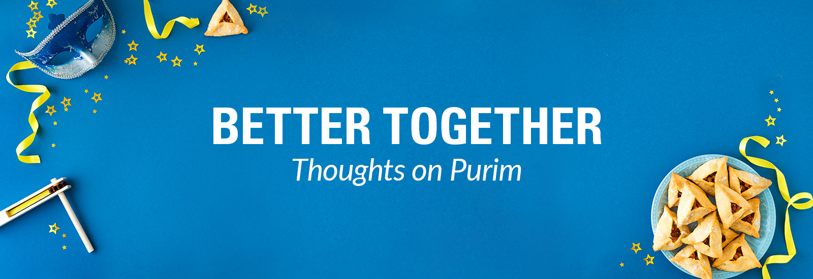 Better Together: Thoughts on Purim | UJA Federation of Greater Toronto
